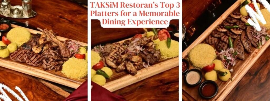 Taksim Restorans Top 3 Turkish Platters For a Memorable Dining ...